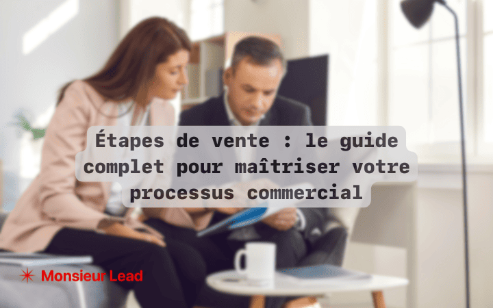 Étapes de vente : le guide complet pour maîtriser votre processus commercial